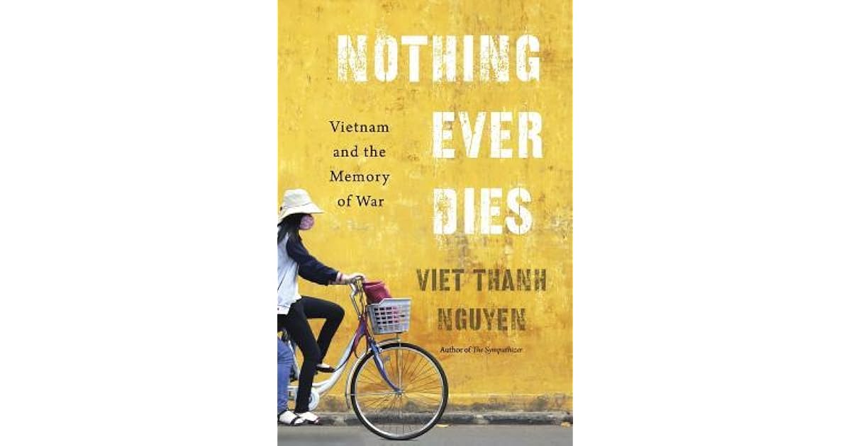 Nothing Ever Dies: Vietnam and the Memory of War by Viet Thanh Nguyen