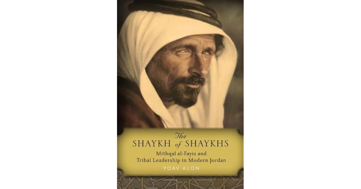 The Shaykh of Shaykhs: Mithqal al-Fayiz and Tribal Leadership in Modern ...