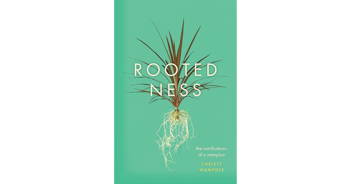 Rootedness: The Ramifications of a Metaphor by Christy Wampole