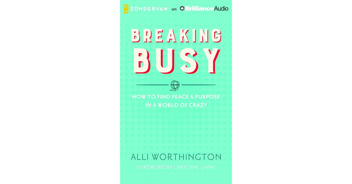 Breaking Busy: How to Find Peace and Purpose in a World of Crazy by ...