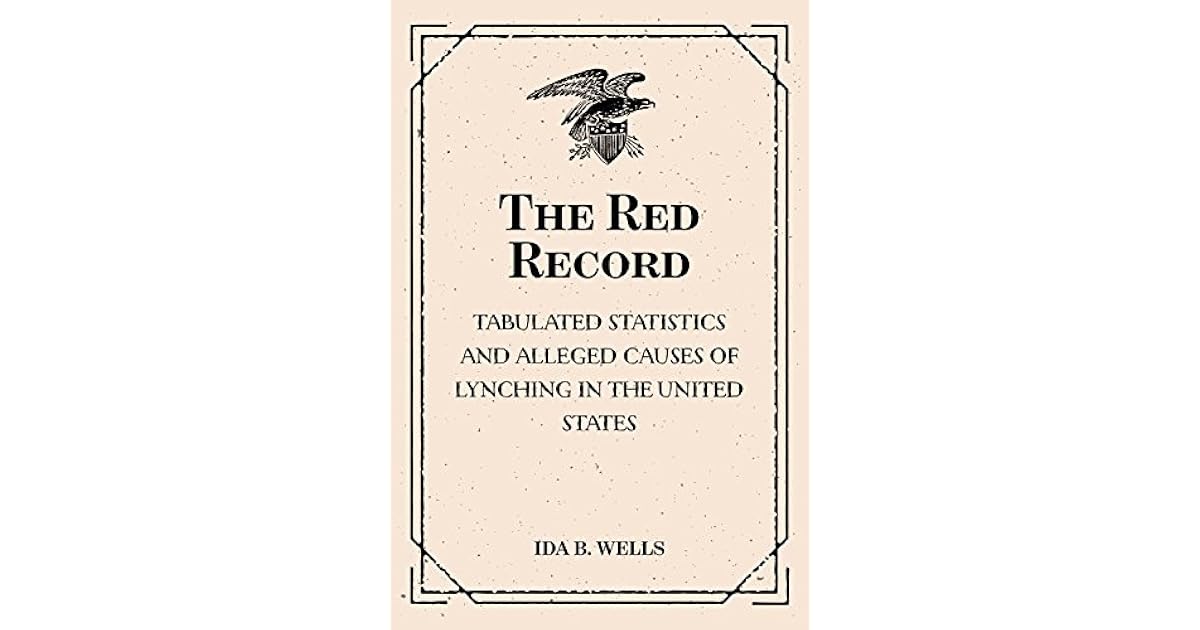 The Red Record: Tabulated Statistics and Alleged Causes of Lynching in ...