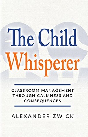 The Child Whisperer: Classroom Management Through Calmness and ...