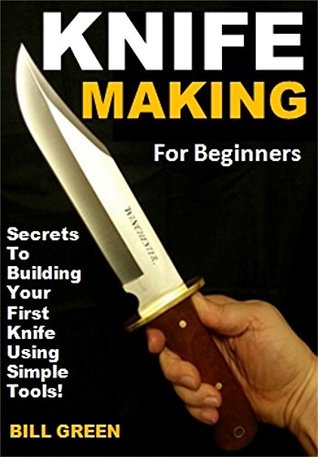 Knife Making for Beginners: Secrets To Building Your First Knife Using ...