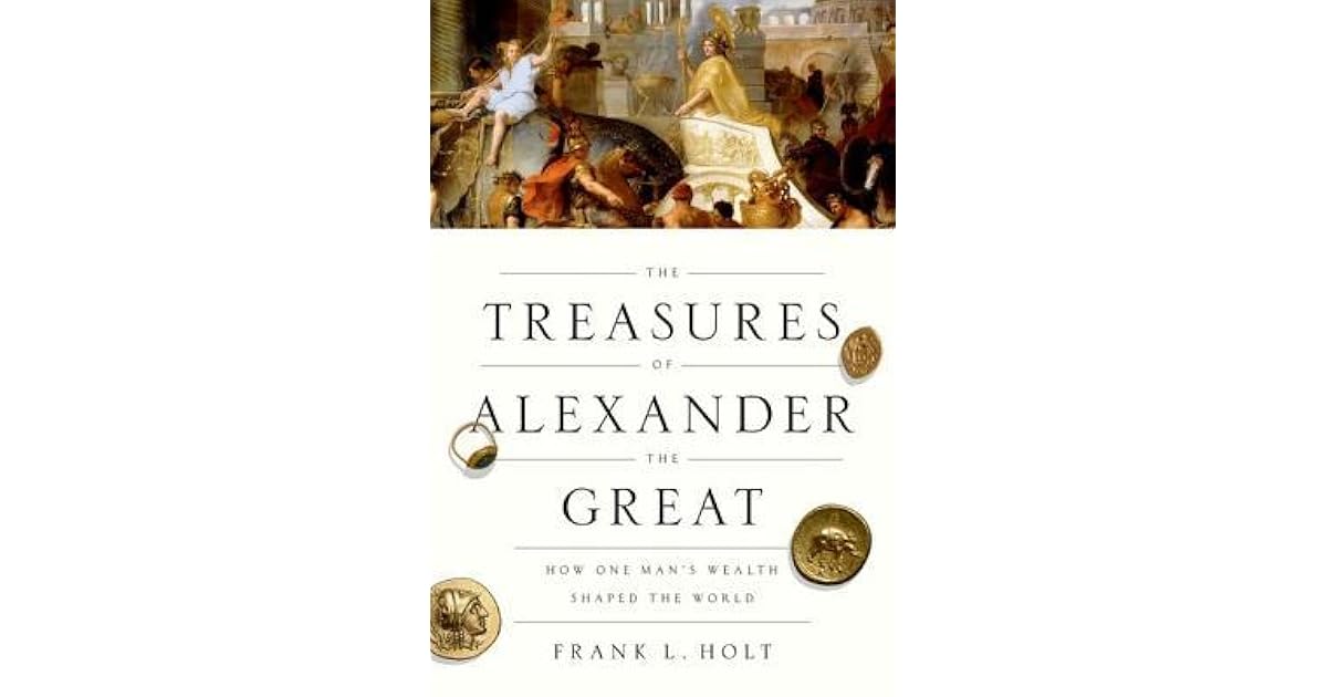 The Treasures of Alexander the Great: How One Man's Wealth Shaped the ...