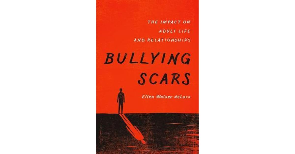 Bullying Scars: The Impact on Adult Life and Relationships by Ellen deLara