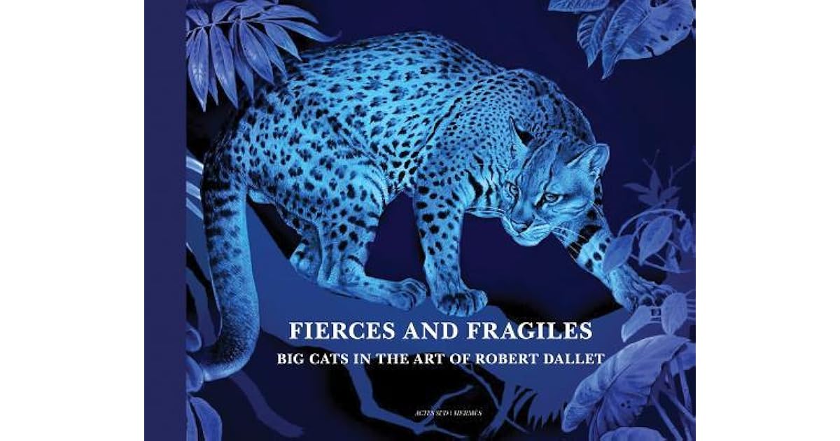 Fierce and Fragile: Big Cats in the Art of Robert Dallet by Alan Rabinowitz