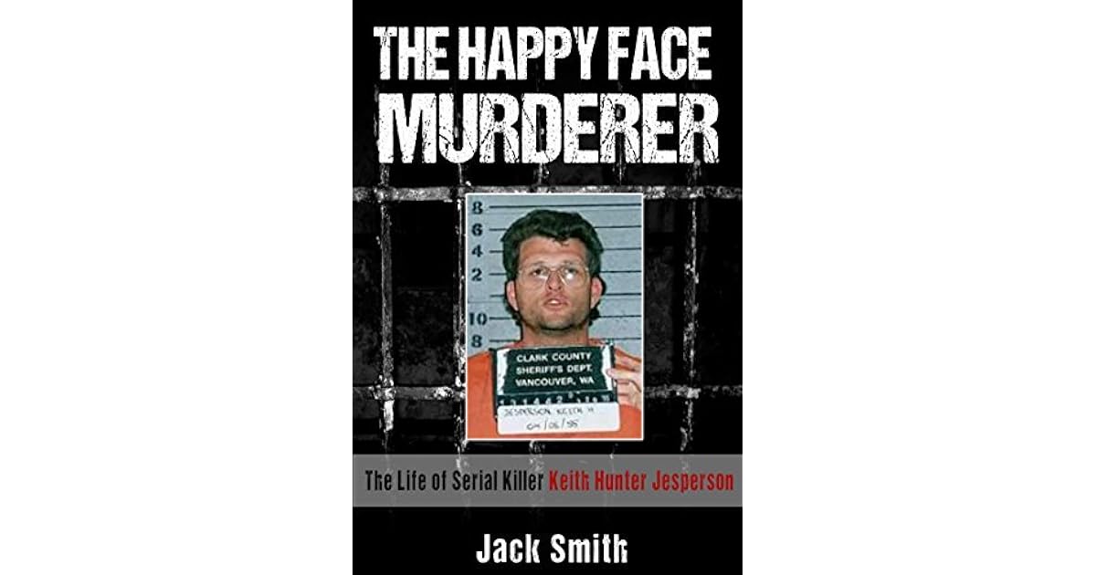The Happy Face Murderer: The Life of Serial Killer Keith Hunter ...