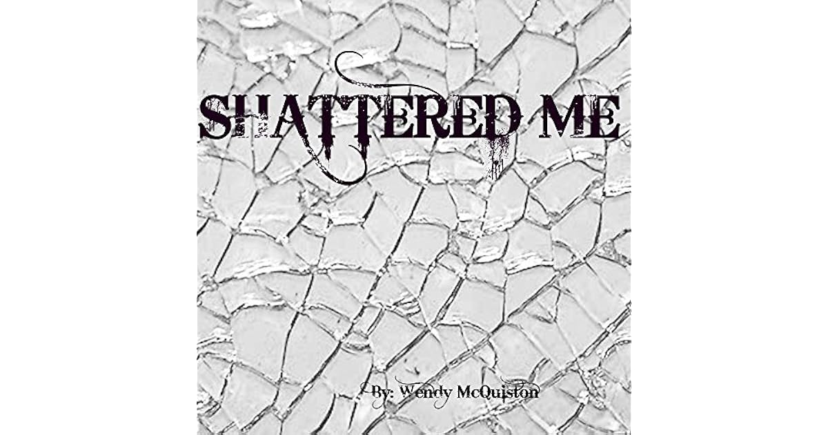 SHATTERED ME (THE ME SERIES Book 1) by Wendy McQuiston