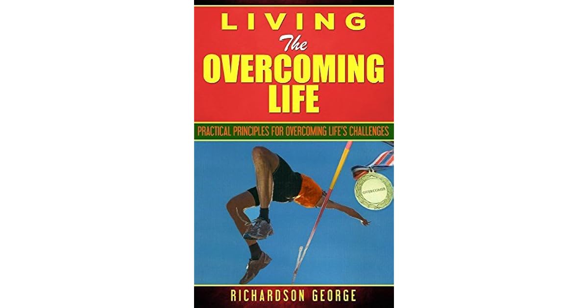 Living The Overcoming Life: Practical Principles for Overcoming Life's ...