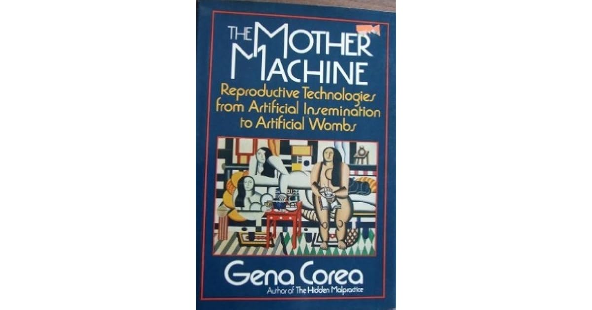 The Mother Machine: Reproductive Technologies From Artificial ...