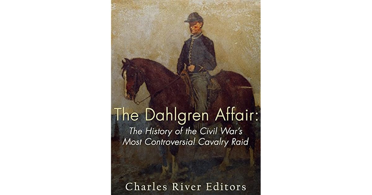 The Dahlgren Affair: The History of the Civil War’s Most Controversial ...