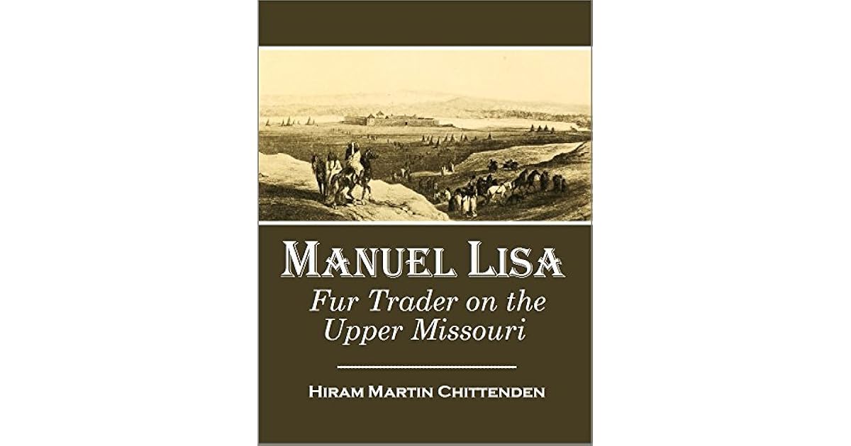 Manuel Lisa, Fur Trader on the Upper Missouri by Hiram Martin Chittenden