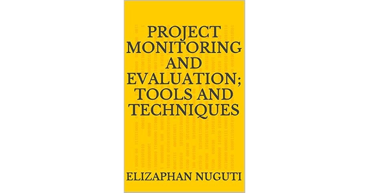PROJECT MONITORING AND EVALUATION TOOLS AND TECHNIQUES By ELIZAPHAN NUGUTI