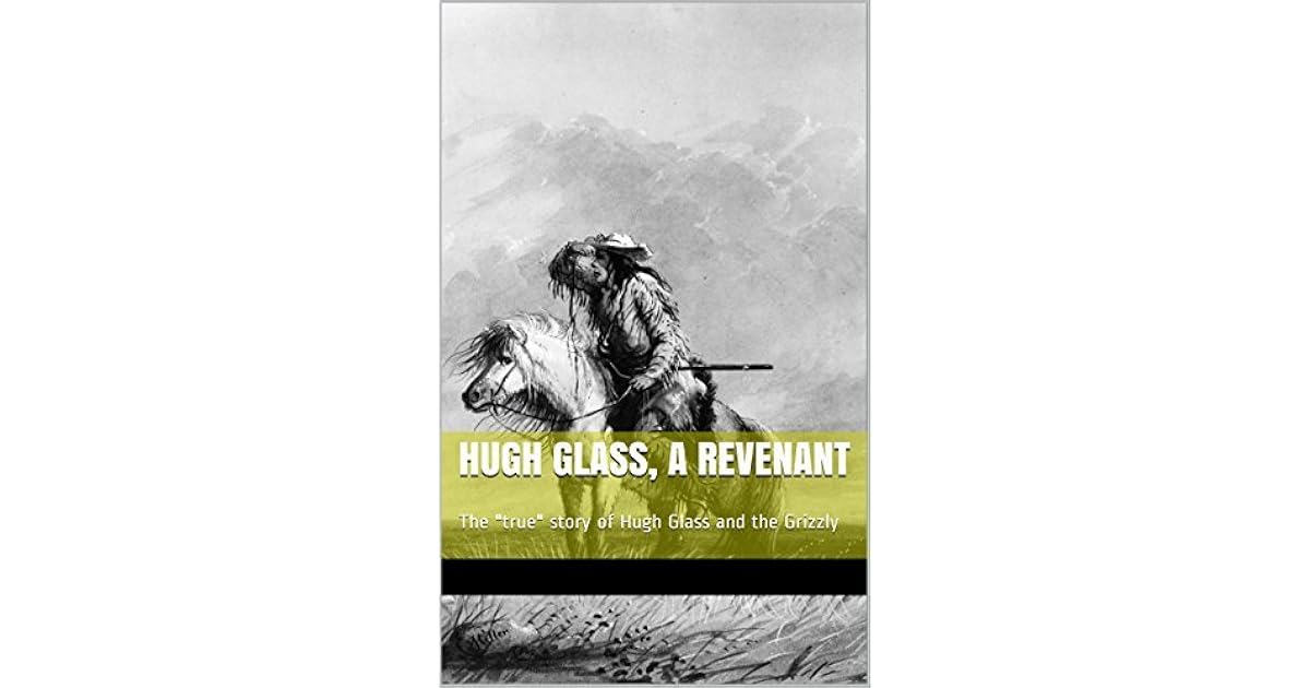 Hugh Glass, a Revenant: The "true" story of Hugh Glass and the Grizzly ...