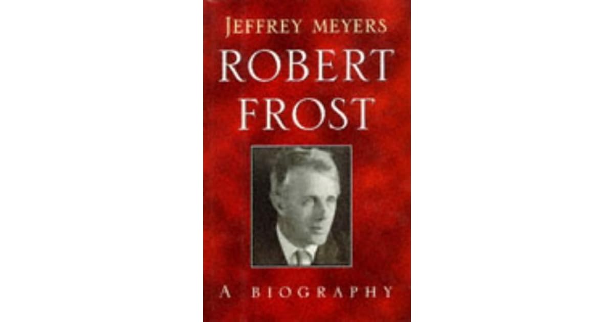 Robert Frost: A Biography. by Jeffrey Meyers