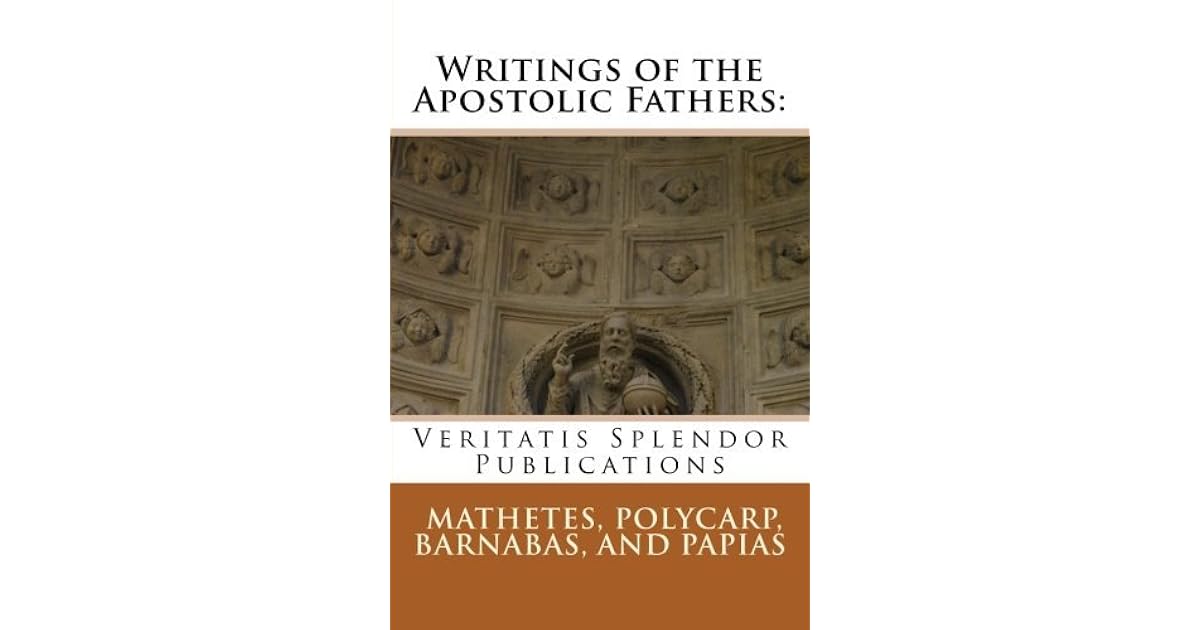 Writings of the Apostolic Fathers: Mathetes, Polycarp, Barnabas, and ...