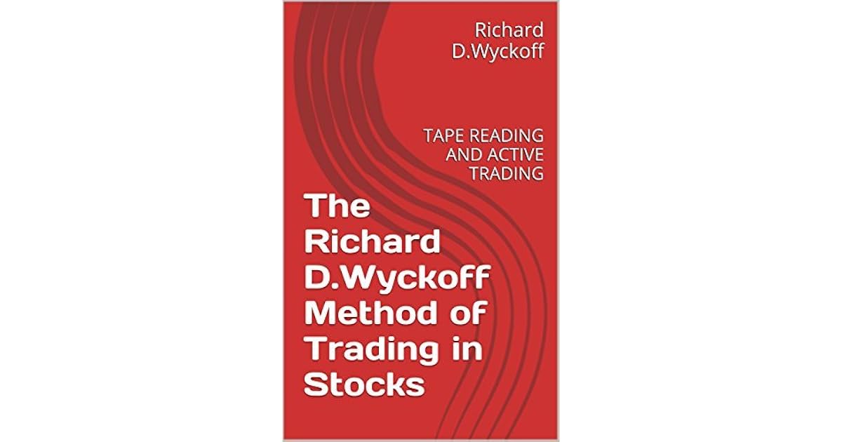 The Richard D.Wyckoff Method of Trading in Stocks: TAPE READING AND ...