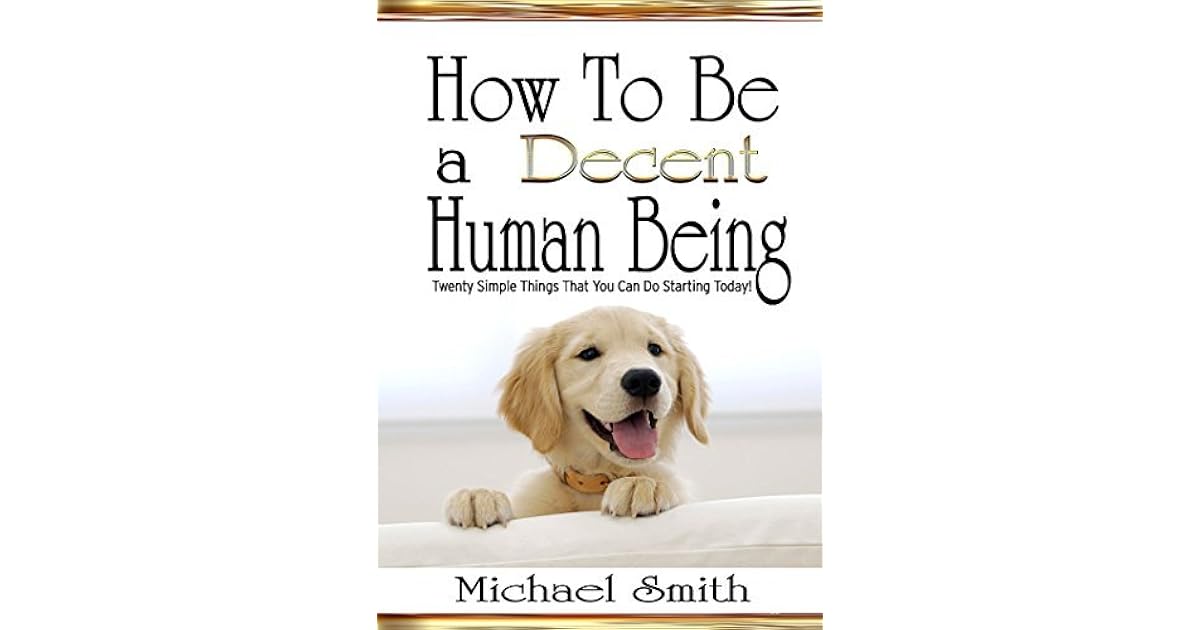 How to Be a Decent Human Being: Twenty Simple Things That You Can Do ...