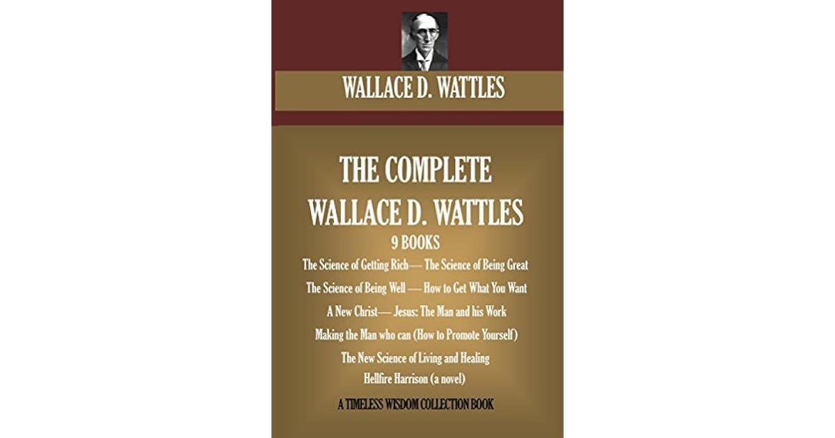 The Complete Wallace D. Wattles (9 Books) by Wallace D. Wattles