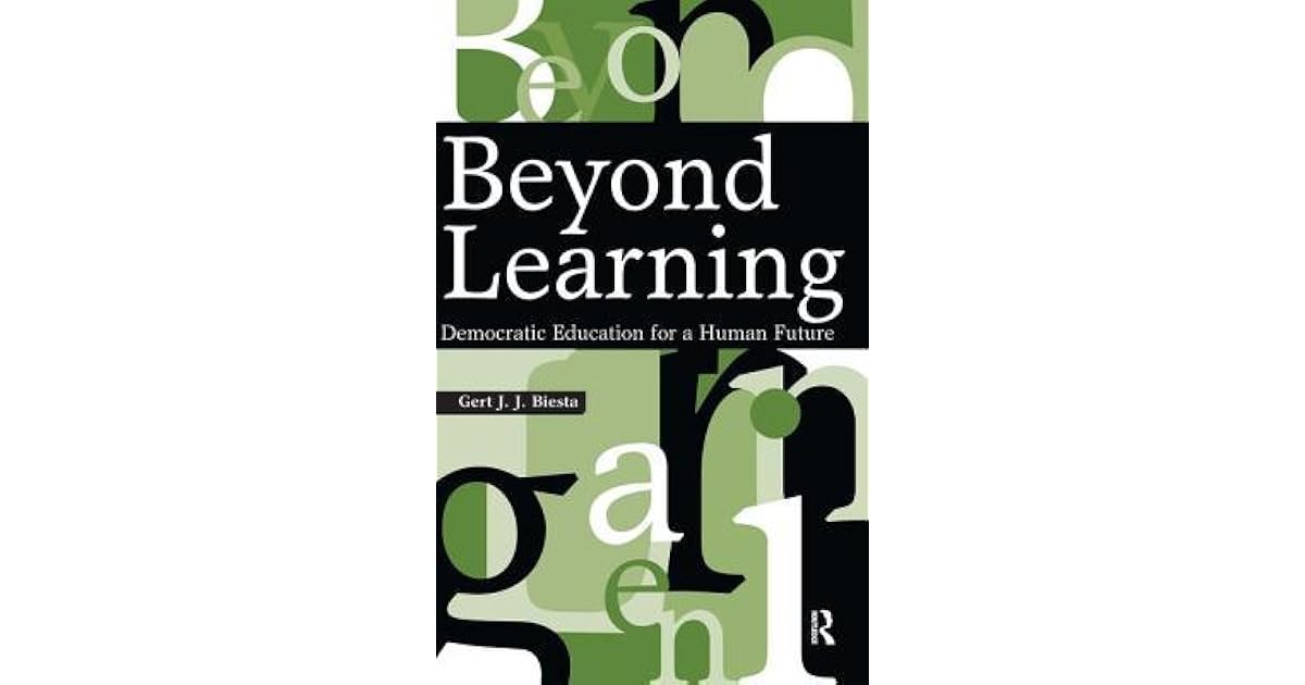 Beyond Learning: Democratic Education for a Human Future by Gert J.J ...