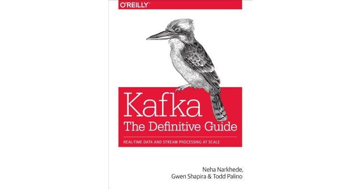 Kafka: The Definitive Guide: Real-Time Data and Stream Processing at Scale by Neha Narkhede
