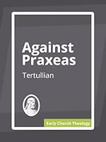 Against Praxeas by Tertullian