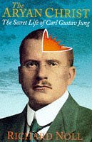The Aryan Christ: The Secret Life of Carl Jung by Richard Noll