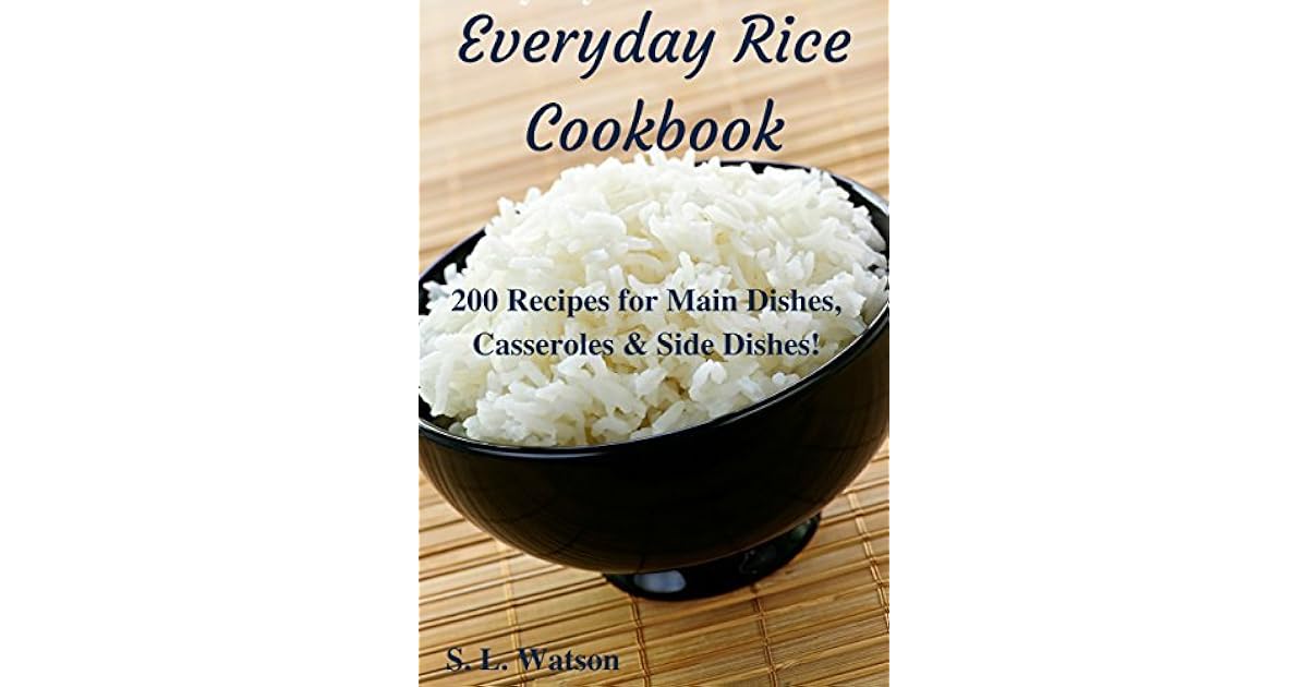 Everyday Rice Cookbook: 200 Recipes for Main Dishes, Casseroles & Side ...