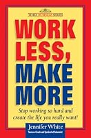 Work Less, Make More by Jennifer White