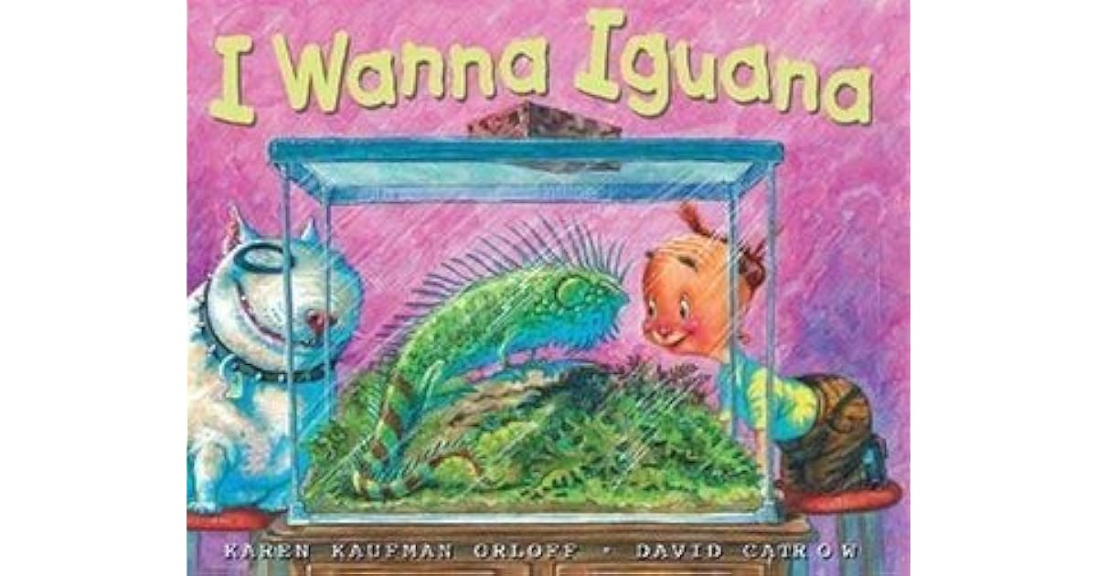 I Wanna Iguana by Karen Kaufman Orloff