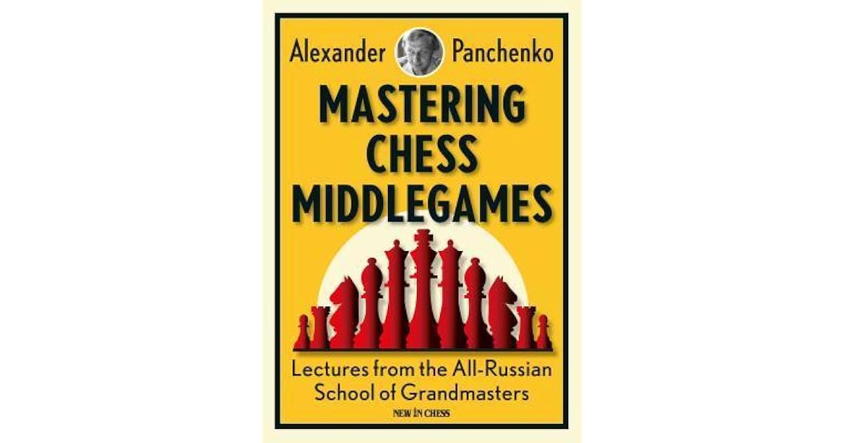 Mastering Chess Middlegames: Lectures from the All-Russian School of ...