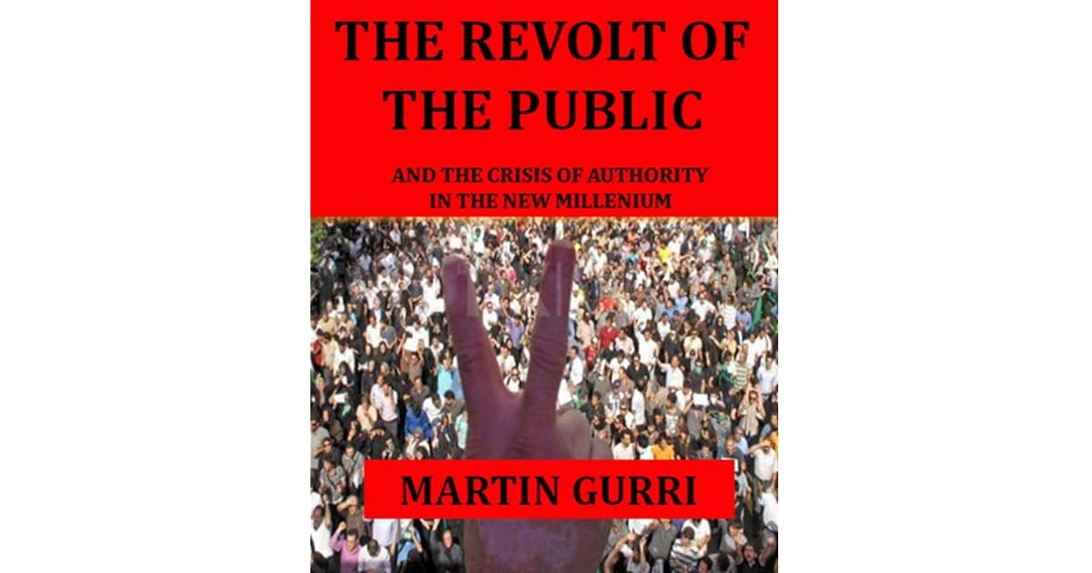 The Revolt of the Public and the Crisis of Authority by Martin Gurri