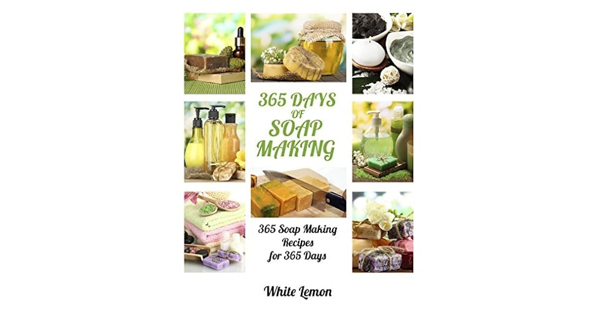 Soap Making: 365 Days of Soap Making: 365 Soap Making Recipes for 365 ...