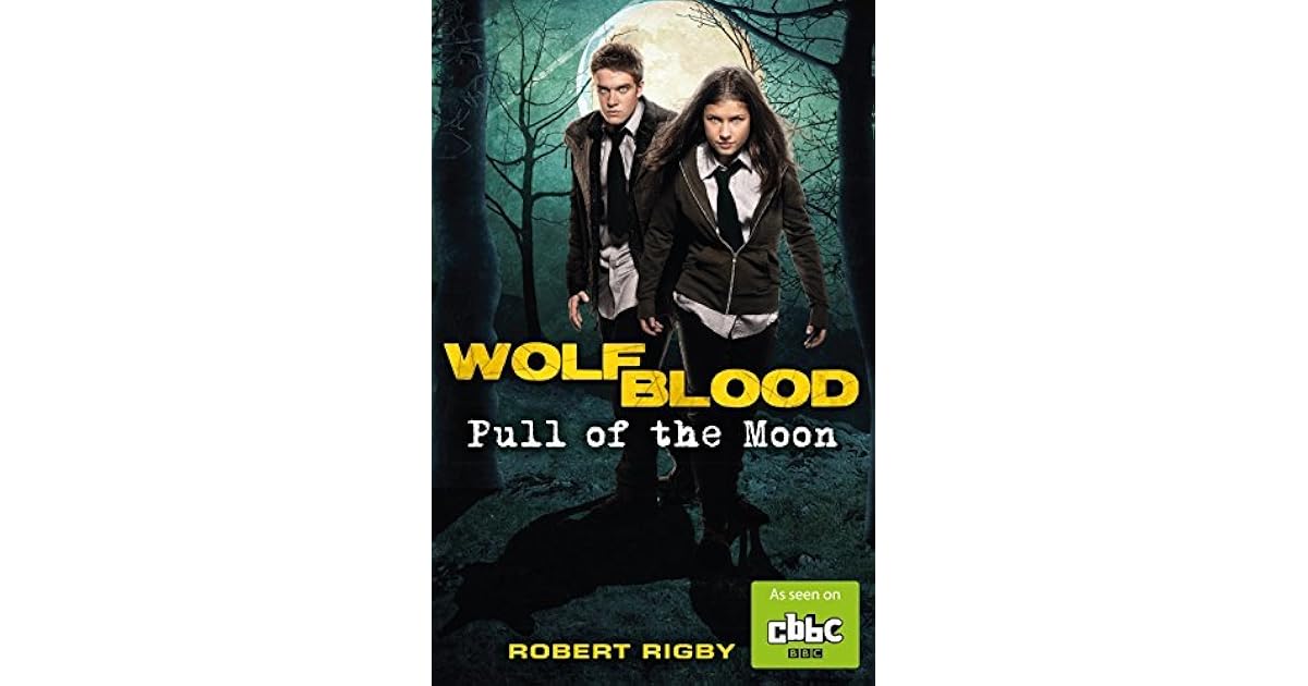 Wolfblood: Pull of the Moon by Robert Rigby