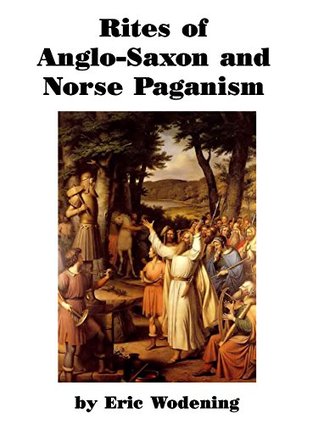 Rites of Anglo-Saxon and Norse Paganism by Eric Wodening
