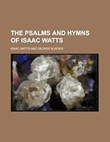 The Psalms and Hymns of Isaac Watts by Isaac Watts