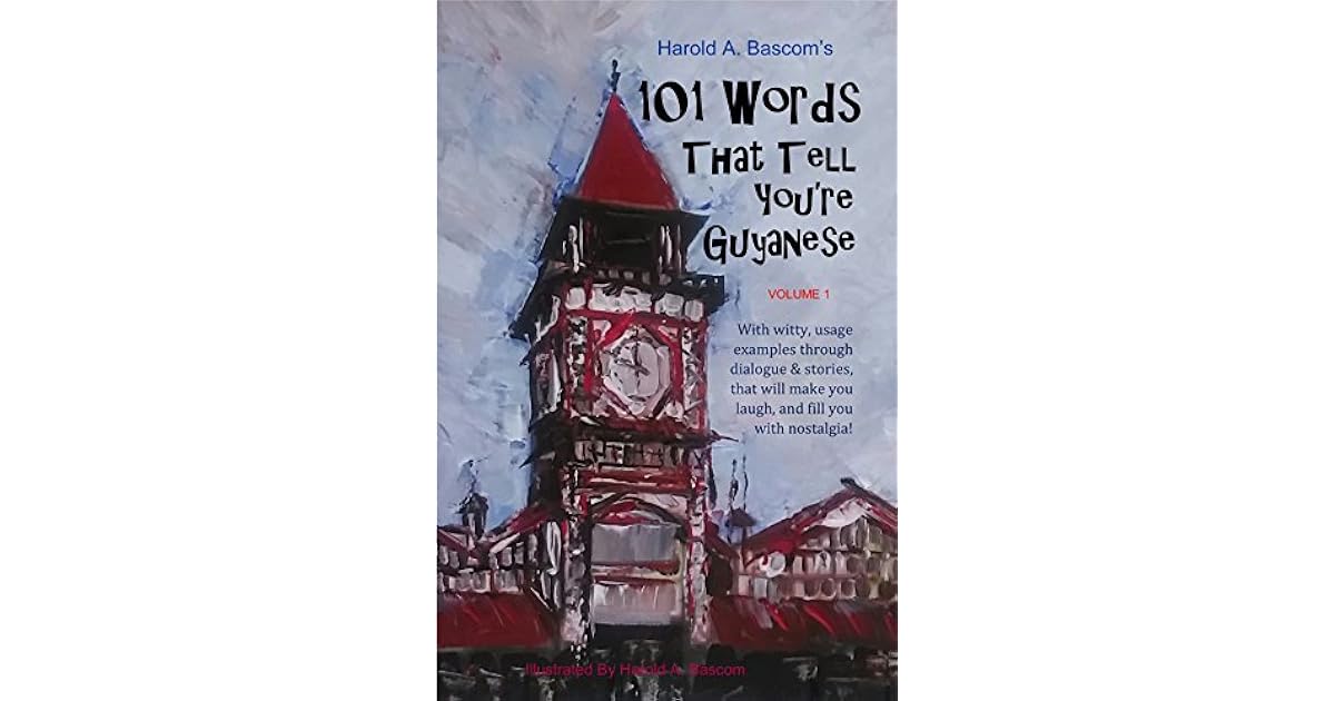101 WORDS THAT TELL YOU'RE GUYANESE by Harold A. Bascom