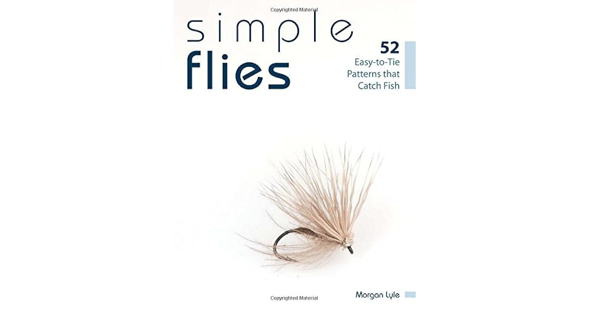 Simple Flies: 52 Easy-To-Tie Patterns That Catch Fish by Morgan Lyle