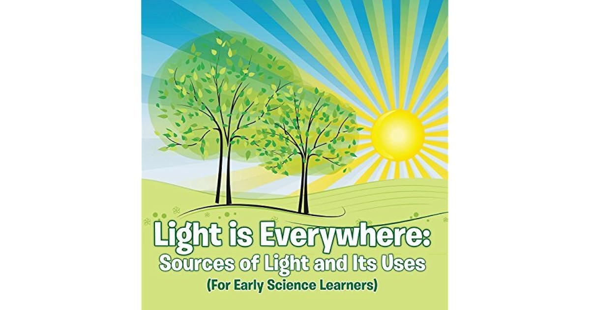 Light is Everywhere: Sources of Light and Its Uses (For Early Learners ...
