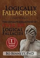 Logically Fallacious: The Ultimate Collection of Over 300 Logical ...
