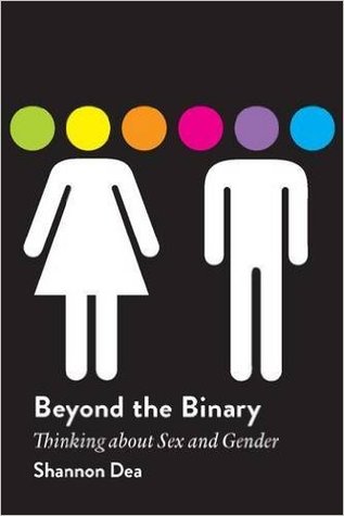 Beyond the Binary: Thinking About Sex and Gender by Shannon Dea