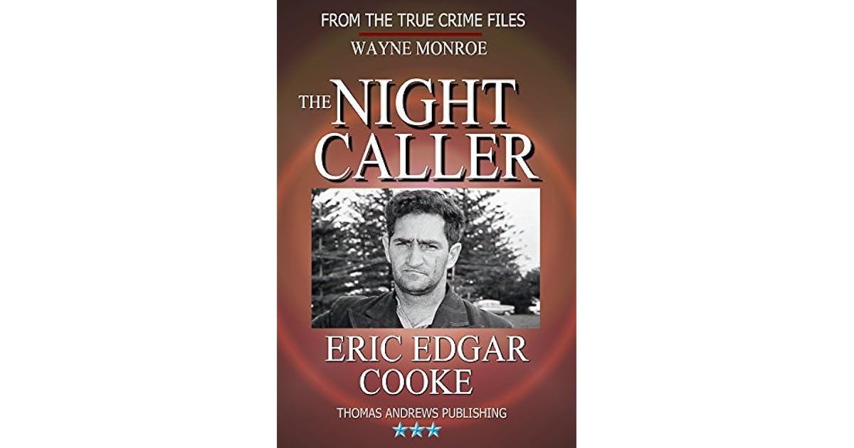 The Night Caller: The Eric Edgar Cooke Story by Wayne Monroe