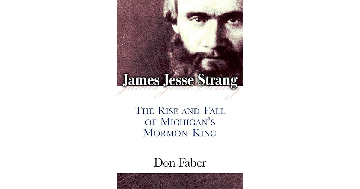 James Jesse Strang: The Rise and Fall of Michigan's Mormon King by Don ...