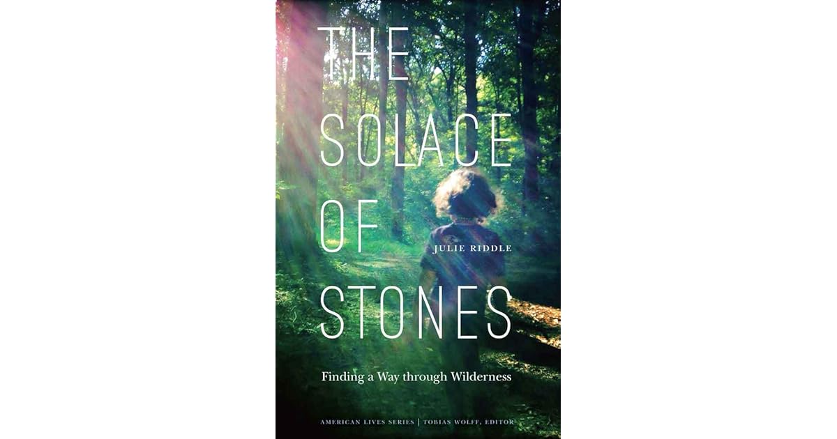 The Solace of Stones: Finding a Way through Wilderness by Julie Riddle