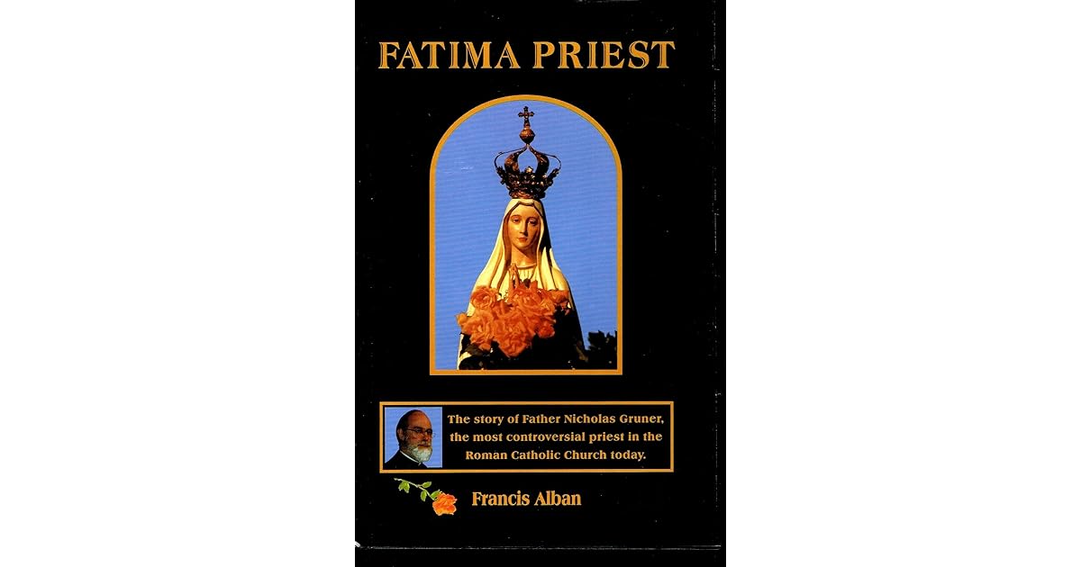 FATIMA PRIEST the Story of Father Nicholas Gruner, the Most ...