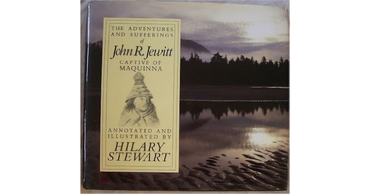 The Adventures And Sufferings Of John R. Jewitt: Captive Of Maquinna by ...