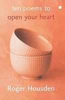 Ten Poems to Open Your Heart by Roger Housden