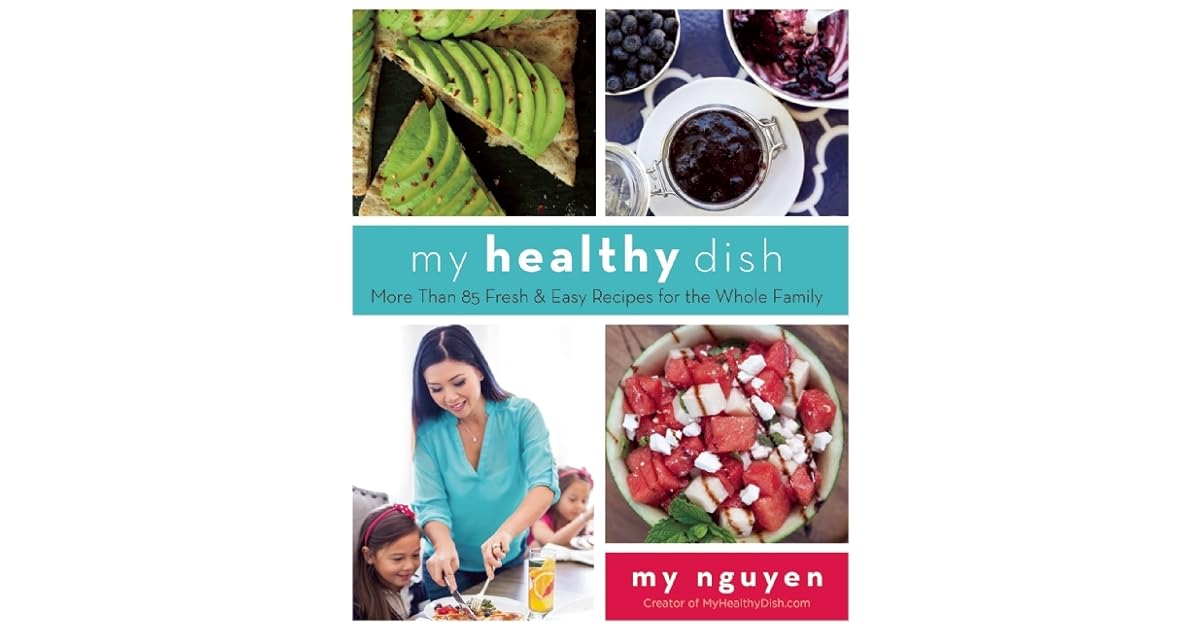 My Healthy Dish: More Than 85 Fresh Easy Recipes for the Whole Family ...