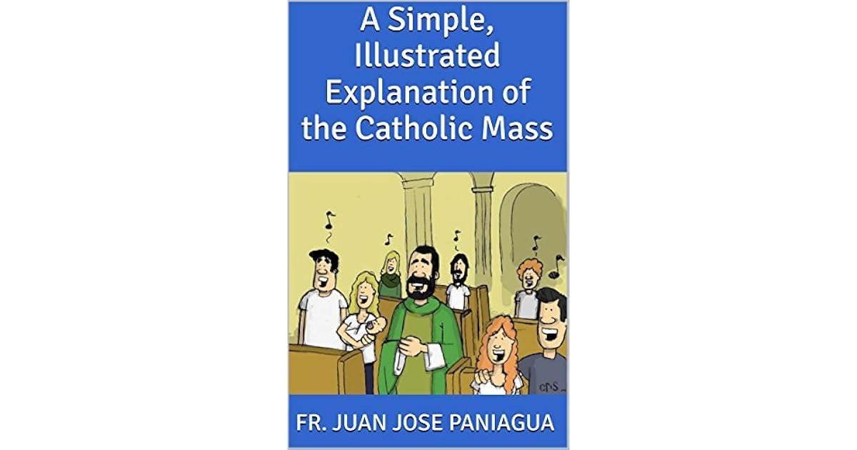 A Simple, Illustrated Explanation of the Catholic Mass by Fr. Juan Jose ...