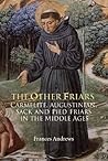 The Other Friars: The Carmelite, Augustinian, Sack and Pied Friars in ...